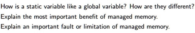 [GET ANSWER] How is a static variable like a global variable? How are ...