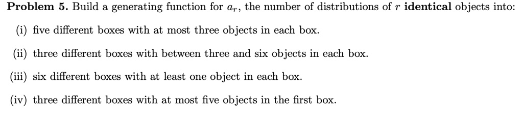 SOLVED: Problem 5. Build a generating function for ar, the number of distributions of r ...