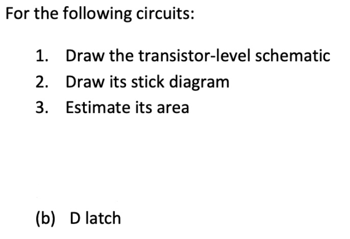 SOLVED: For the following circuits: 1. Draw the transistor-level ... SOLVED: For the following circuits: 1. Draw the transistor-level ...