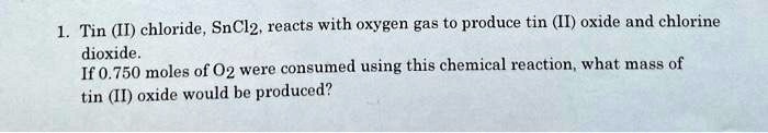 SOLVED: Texts: 1. Tin(II) chloride, SnCl2, reacts with oxygen gas to ...