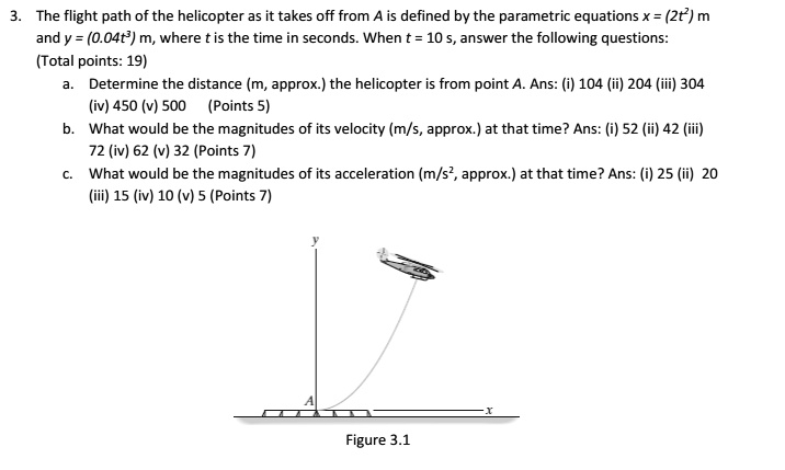 3. The flight path of the helicopter as it takes off from A is defined by the parametric ...