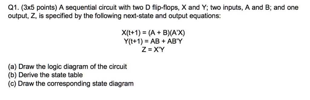 SOLVED: A sequential circuit with two D flip-flops, X and Y; two inputs, A and B; and one output ...