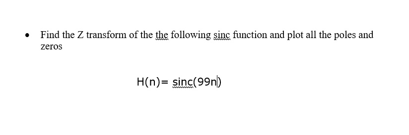 Find the Z transform of the following sinc function and plot all the poles and zeros H(n) = sinc ...