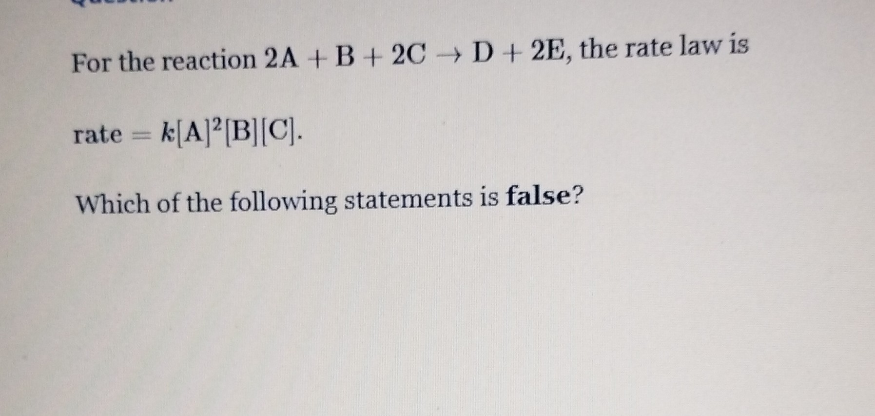 SOLVED: For the reaction 2 A+B+2 C→D+2 E, the rate law is rate =k[ A]^2 ...