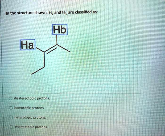 In the structure shown, Ha and Hb are classified as: Hb Ha ...