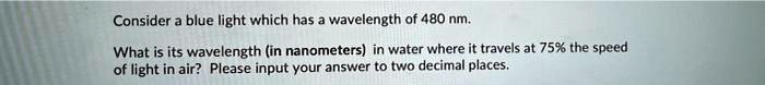 urgent Physics help !! Consider blue light which has wavelength of 480 ...