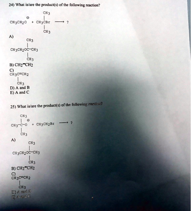 24) What is/are the product(s) of the following reaction? CH3 CH3CH2O + CH3CBr ? ? CH3 A) CH3 ...