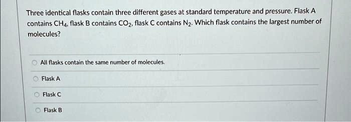 SOLVED: Three identical flasks contain three different gases at standard temperature and ...