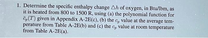 SOLVED: Determine the specific enthalpy change Î”h of oxygen, in Btu/lbm, as it is heated from ...