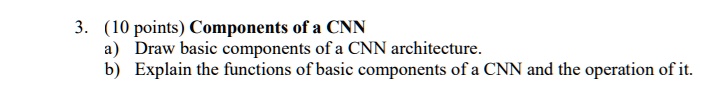 SOLVED: (10 points) Components of a CNN: Draw the basic components of a ...