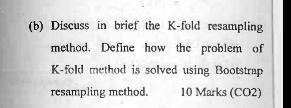 (b) Discuss in brief the K-fold resampling method. Define how the ...