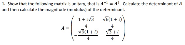 1. Show that the following matrix is unitary, that is A^-1 = A^+. Calculate the determinant of A ...