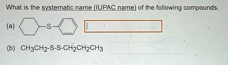 What is the systematic name (IUPAC name) of the following compounds. (a) S (b) CH3CH2-S-S-CH2CH2CH3
