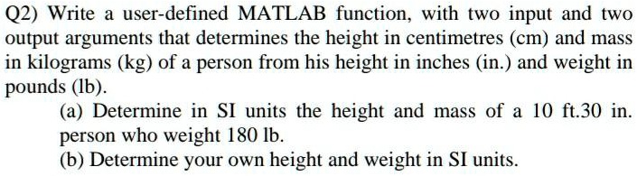 SOLVED: Q2: Write a user-defined MATLAB function with two input and two ...