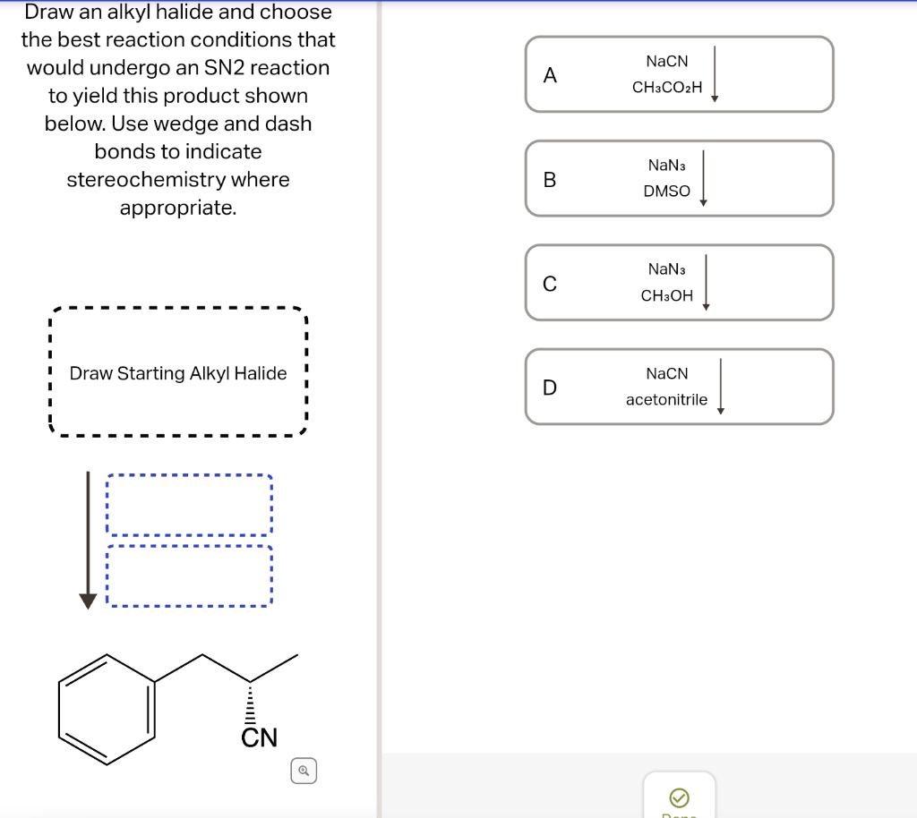 Draw an alkyl halide and choose the best reaction conditions that would undergo an SN2 reaction ...