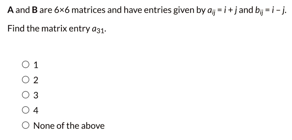 SOLVED:Aand B are 6x6 matrices and have entries given by aij = i+ jand ...
