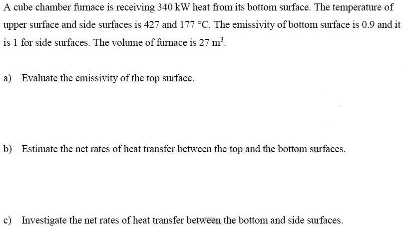 SOLVED: A cube chamber furnace is receiving 340 kW of heat from its ...