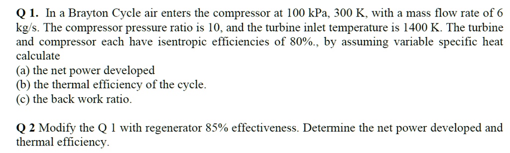 SOLVED: solve by variable specific heat Q1. In Brayton Cycle air enters the compressor at 100 ...