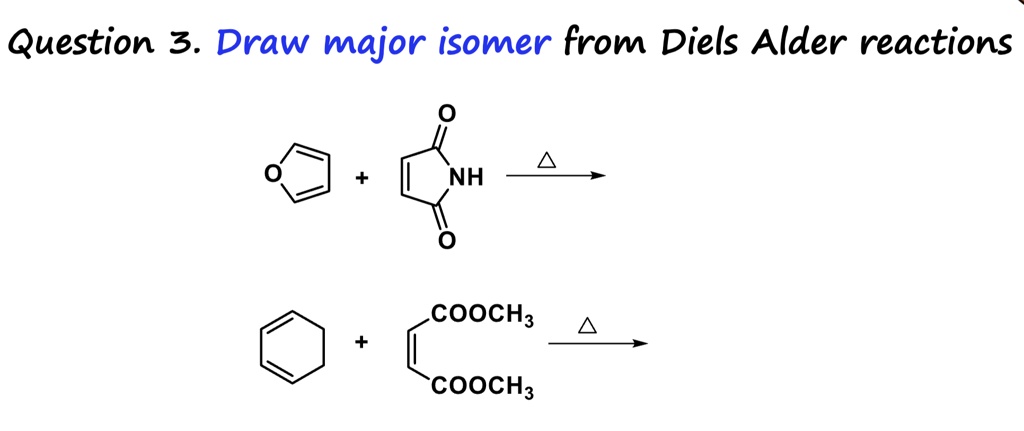 SOLVED: Question 3. Draw major isomer from Diels Alder reactions ... SOLVED: Question 3. Draw major isomer from Diels Alder reactions ...