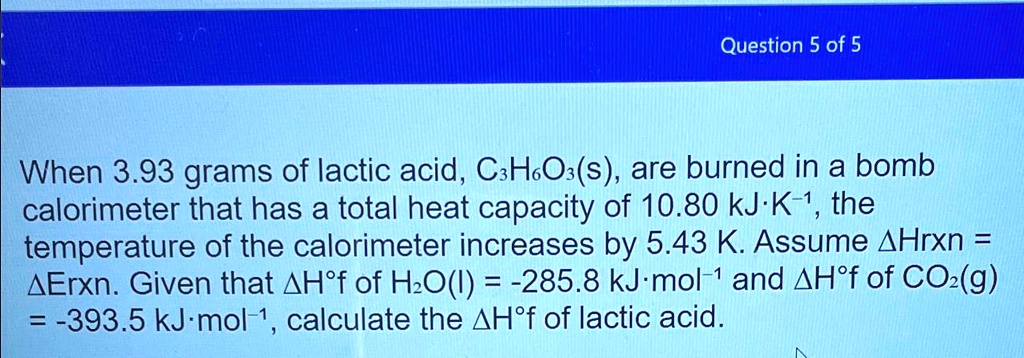 SOLVED: When 3.93 grams of lactic acid, CH3CHOHCOOH(s), are burned in a ...