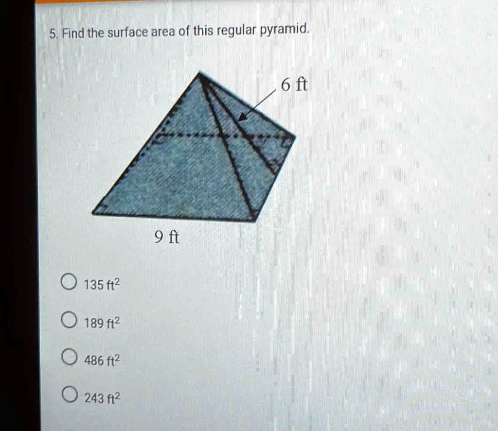 SOLVED: 5, Find the surface area of this regular pyramid. 6 ft 9 ft 135 ...