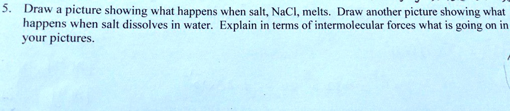 SOLVED: 5 Draw picture showing what happens when salt; NaCI, melts Draw ...