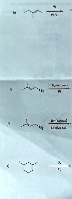 H) H2 Pd/C i) H2 (excess) Pt j) H2 (excess) Lindlar...