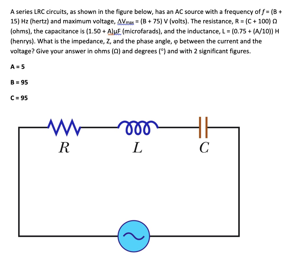 SOLVED: A series LRC circuits, as shown in the figure below, has an AC source with a frequency ...