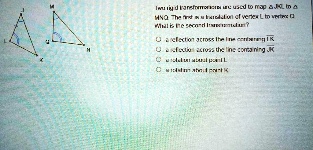 [GET ANSWER] two rigid transformations are used to map a jkl to mnq the ...