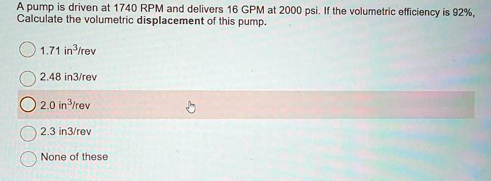 SOLVED: A pump is driven at 1740 RPM and delivers 16 GPM at 2000 psi ...