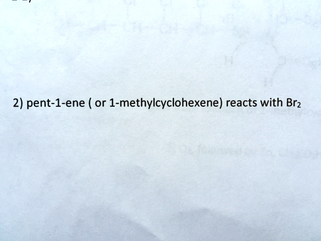 SOLVED: 2) pent-1-ene or 1-methylcyclohexene) reacts with Brz SOLVED: 2) pent-1-ene or 1-methylcyclohexene) reacts with Brz