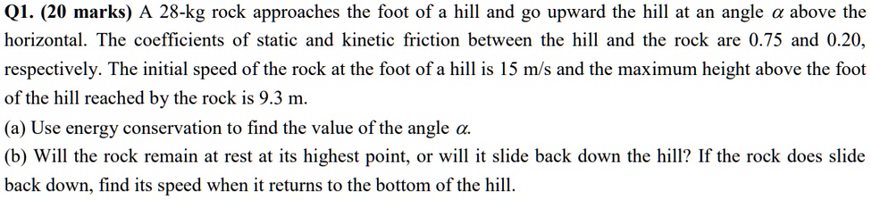 SOLVED: Q1: (20 marks) 28-kg rock approaches the foot of a hill and go ...