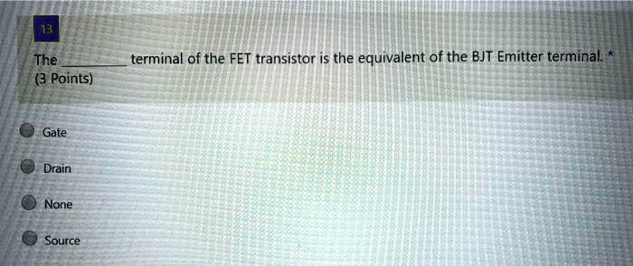 SOLVED: The Gate terminal of the FET transistor is the equivalent of ...