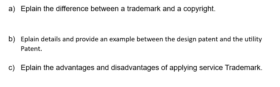 a) Eplain the difference between a trademark and a copyright. b) Eplain ...