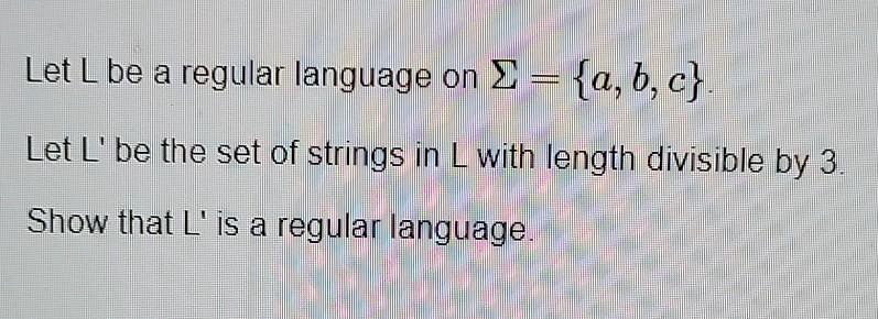 Let L be a regular language on Σ= {a, b, c}. Let L' be the set of strings in L with length ...