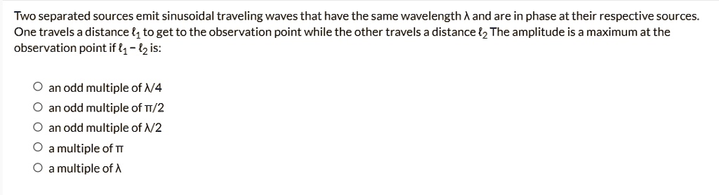SOLVED: Two separate sources emit sinusoidal traveling waves that have ...