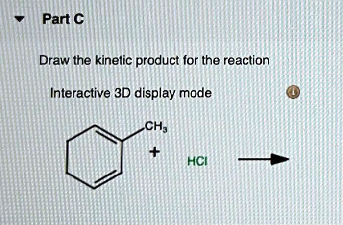 SOLVED: Part €C Draw the kinetic product for the reaction Interactive 3D display mode CH; HCI