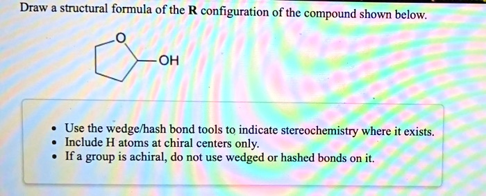 SOLVED: Draw structural formula of the R configuration of the compound shown below: OH Use the ...