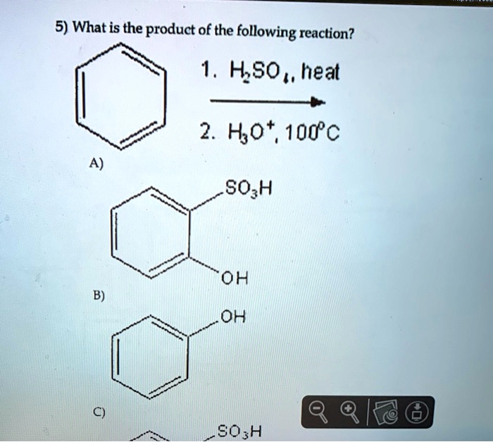 SOLVED: 5) What is the product of the following reaction? 1 H2SO4, heat 2 H2O, 108Â°C A) SO3 H2O ...