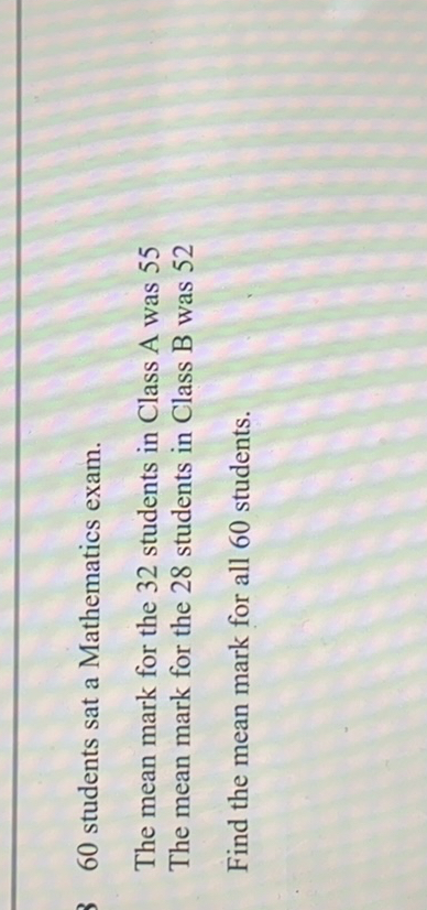 60 students sat a Mathematics exam. The mean mark for the 32 students ...