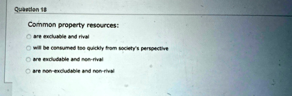 SOLVED: Question 18 Common property resources: - are excludable and ...