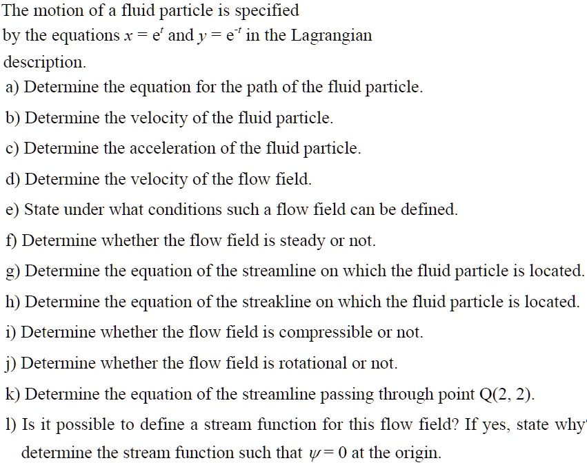 SOLVED: The motion of a fluid particle is specified by the equations x = e' and y = e" in the ...