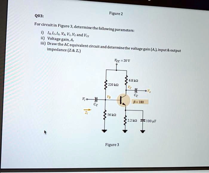 Figure 2 Q03: For circuit in Figure 3, determine the following parameters: i) IB, IC, IE, VB, VC ...