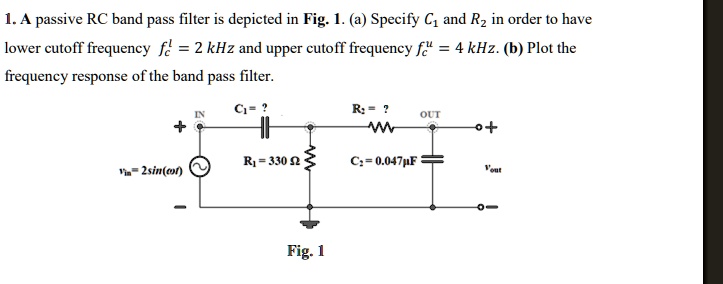1. A passive RC band pass filter is depicted in Fig. 1. (a) Specify C1 ...