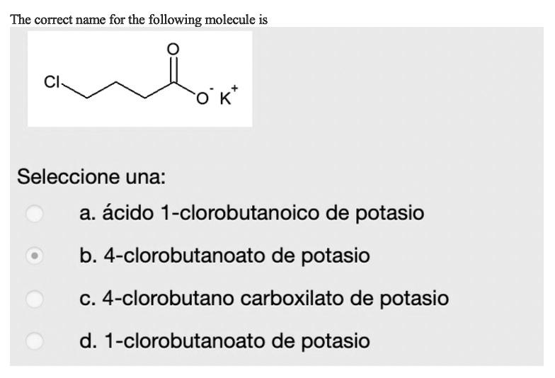 SOLVED: The correct name for the following molecule is Cl 0 K ...