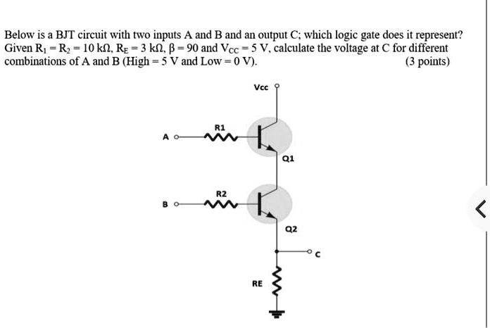Below is a BJT circuit with two inputs A and B and an output C; which ...