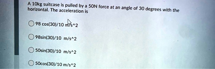 SOLVED: A 10kg suitcase is pulled by SON force at horizontal. The ...