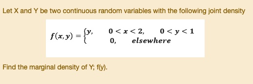 SOLVED: Let X and Y be two continuous random variables with the following joint density 0