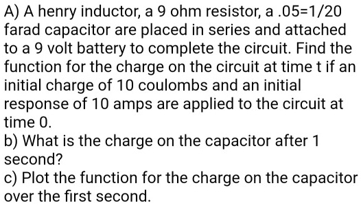 a a henry inductor a 9 ohm resistor a 05 120 farad capacitor are placed ...