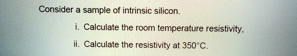 SOLVED: Consider a sample of intrinsic silicon. i. Calculate the room ...